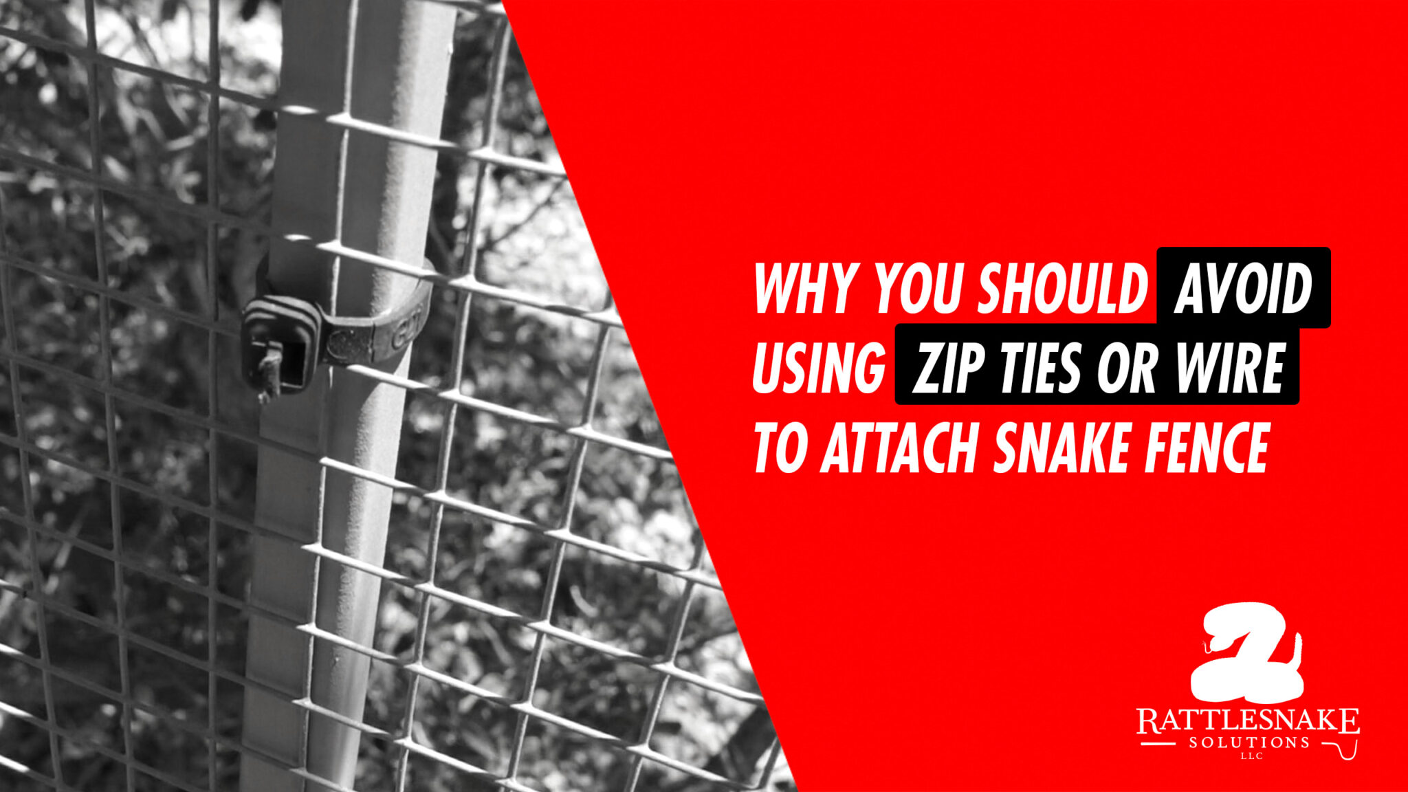 Avoid using zip ties or wire to attach snake fence - Rattlesnake Solutions
